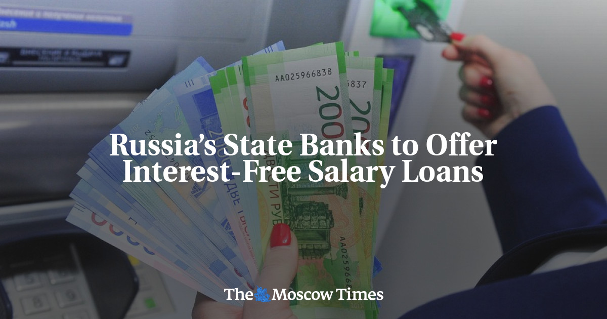 Russia’s State Banks to Offer Interest-Free Salary Loans - The Moscow Times