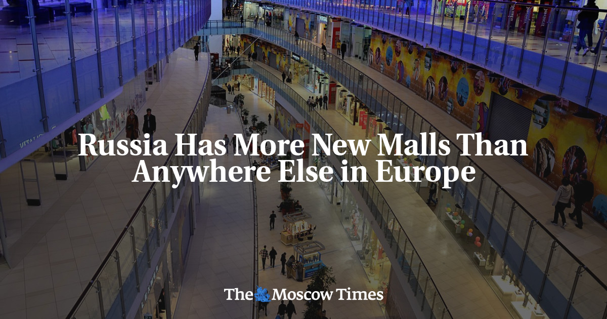 Russia Has More New Malls Than Anywhere Else in Europe - The Moscow Times