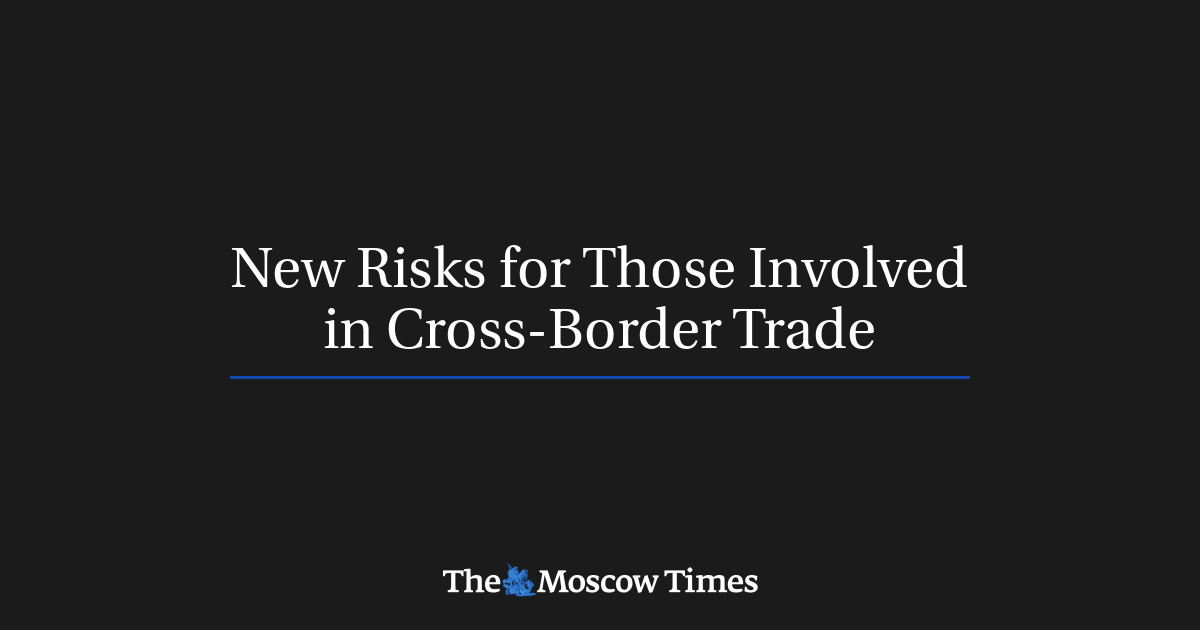 New Risks for Those Involved in Cross-Border Trade