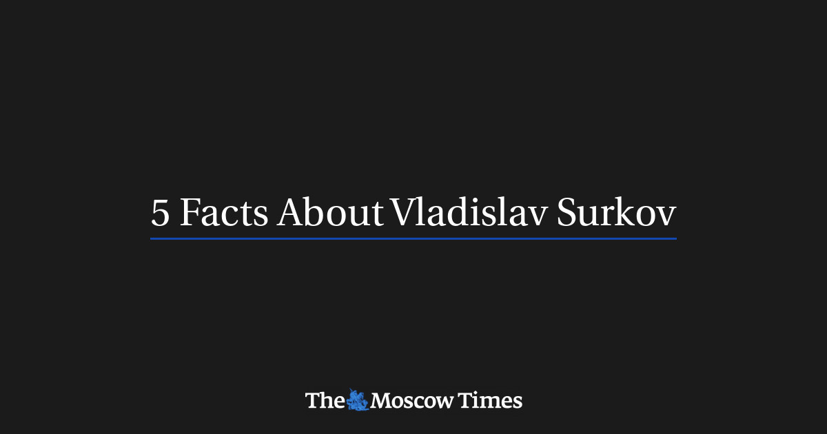 5 Facts About Vladislav Surkov