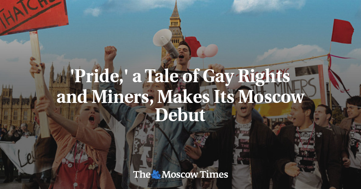 'Pride,' a Tale of Gay Rights and Miners, Makes Its Moscow Debut