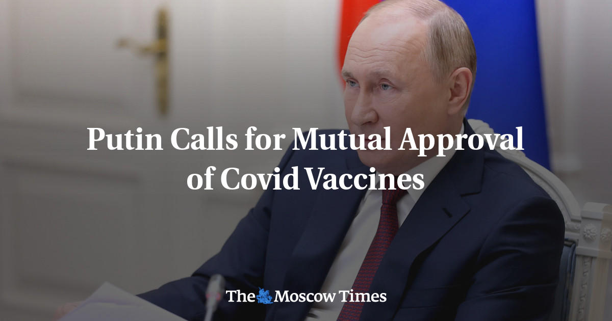 Putin Calls for Mutual Approval of Covid Vaccines - The Moscow Times