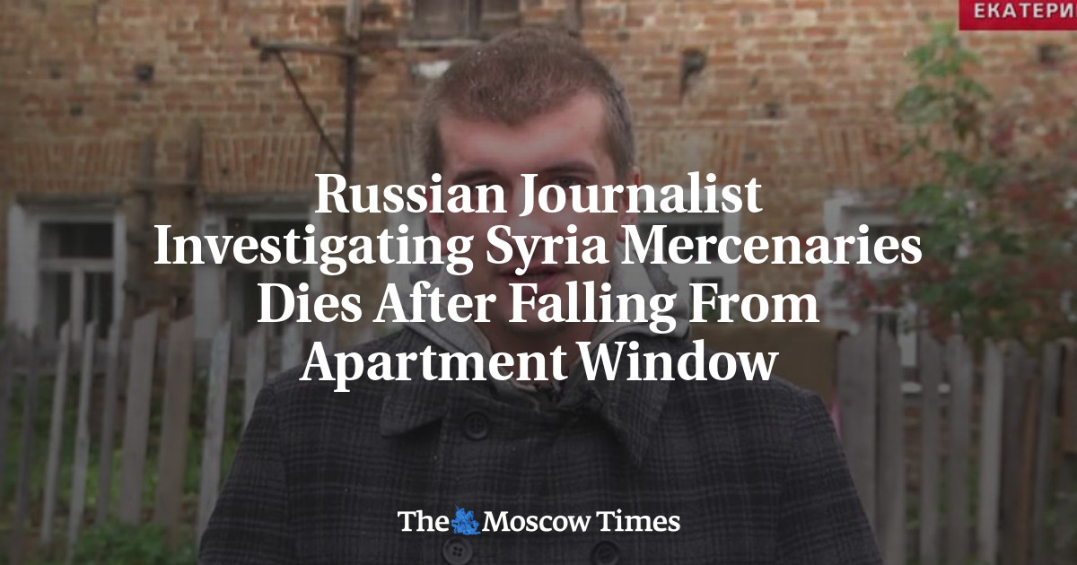 Russian Journalist Investigating Syria Mercenaries Dies After Falling ...
