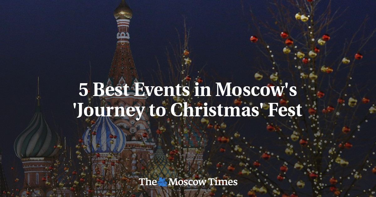 5 Best Events in Moscow's 'Journey to Christmas' Fest - The Moscow Times