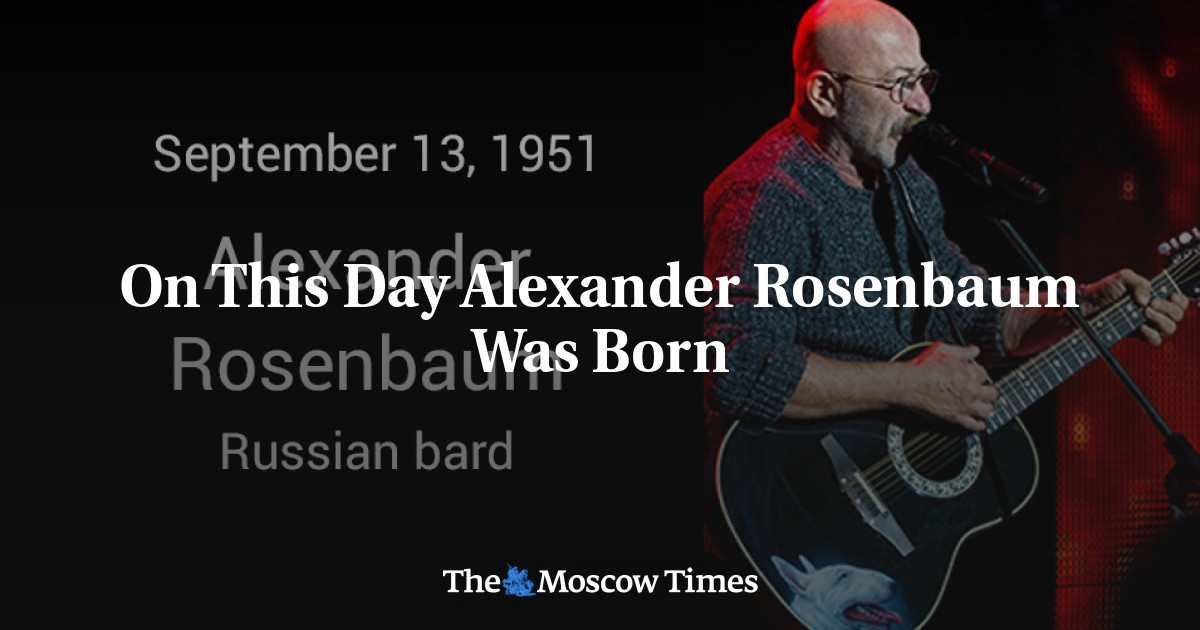 On This Day Alexander Rosenbaum Was Born - The Moscow Times