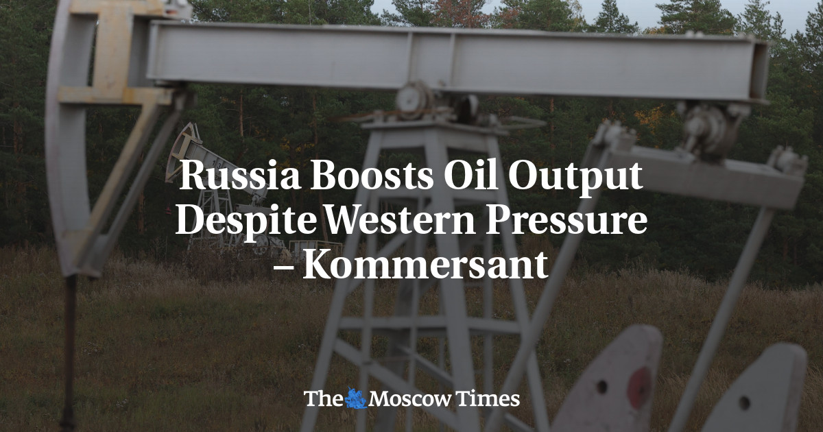 Russia Boosts Oil Output Despite Western Pressure – Kommersant - The ...