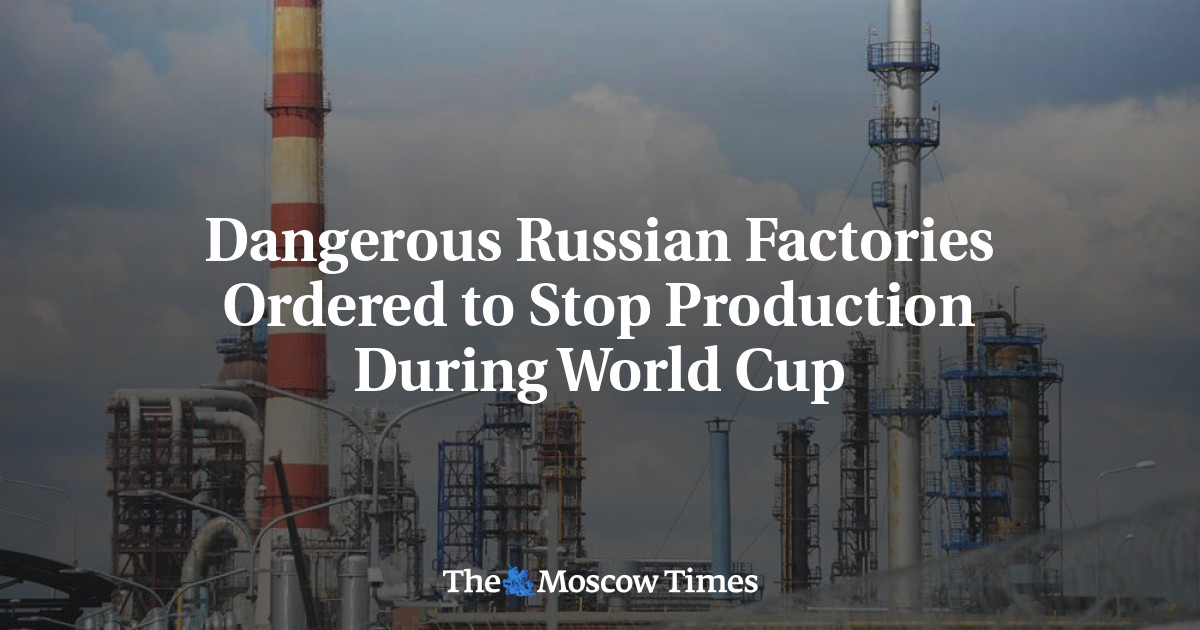 Dangerous Russian Factories Ordered to Stop Production During World Cup