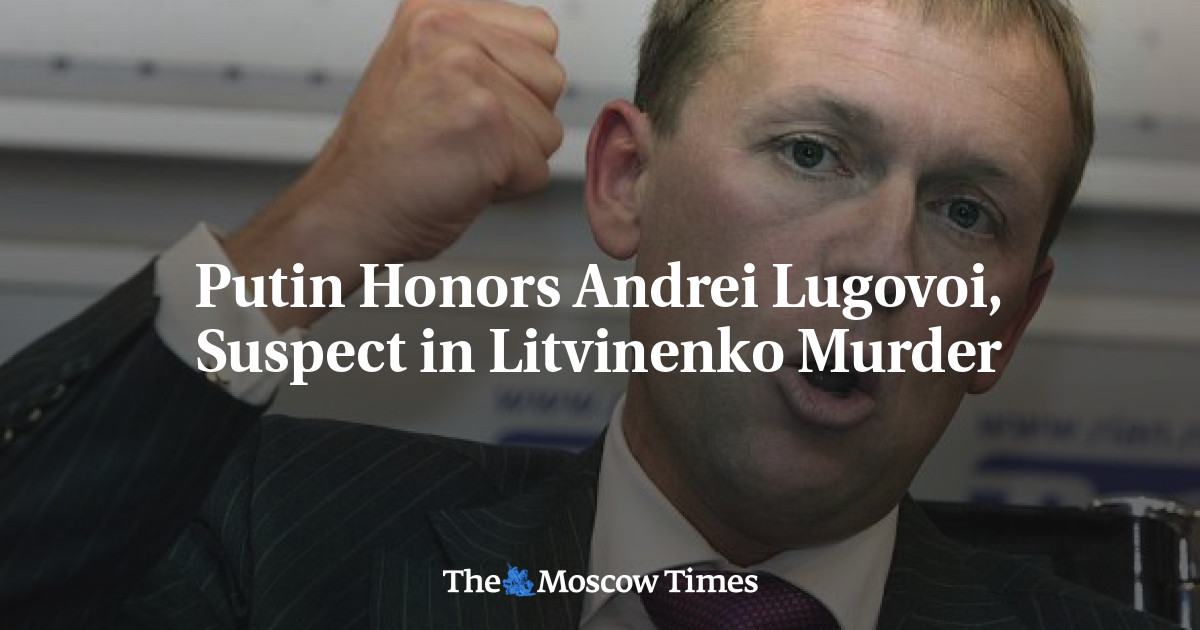 Putin Honors Andrei Lugovoi, Suspect in Litvinenko Murder
