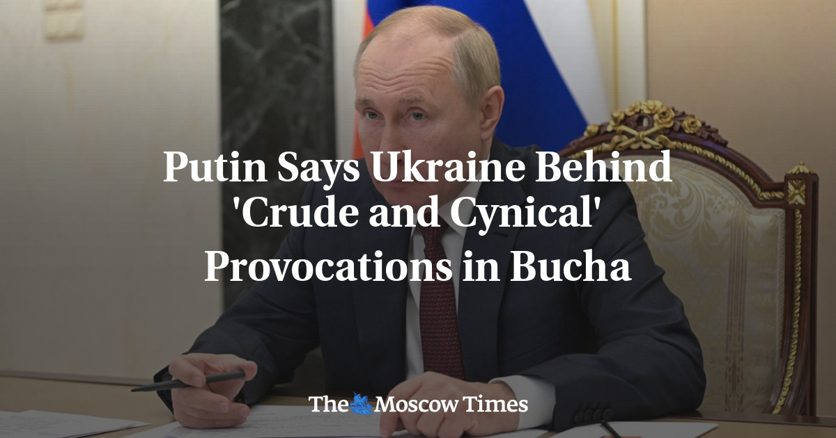 Putin Says Ukraine Behind 'Crude and Cynical' Provocations in Bucha ...