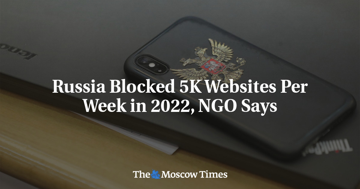 Russia Blocked 5K Websites Per Week in 2022, NGO Says - The Moscow Times