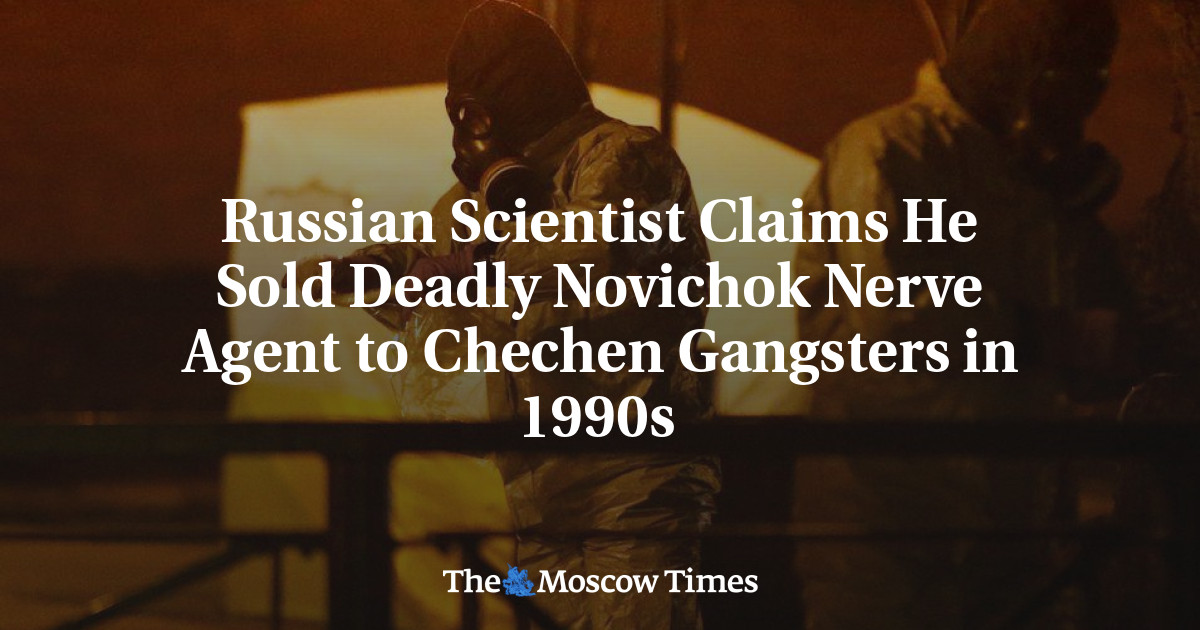Russian Scientist Claims He Sold Deadly Novichok Nerve Agent to Chechen ...