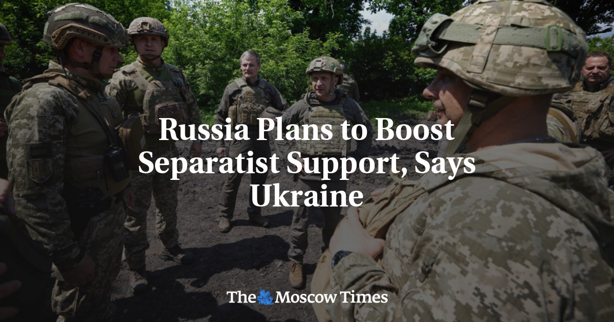 Russia Plans to Boost Separatist Support, Says Ukraine - The Moscow Times