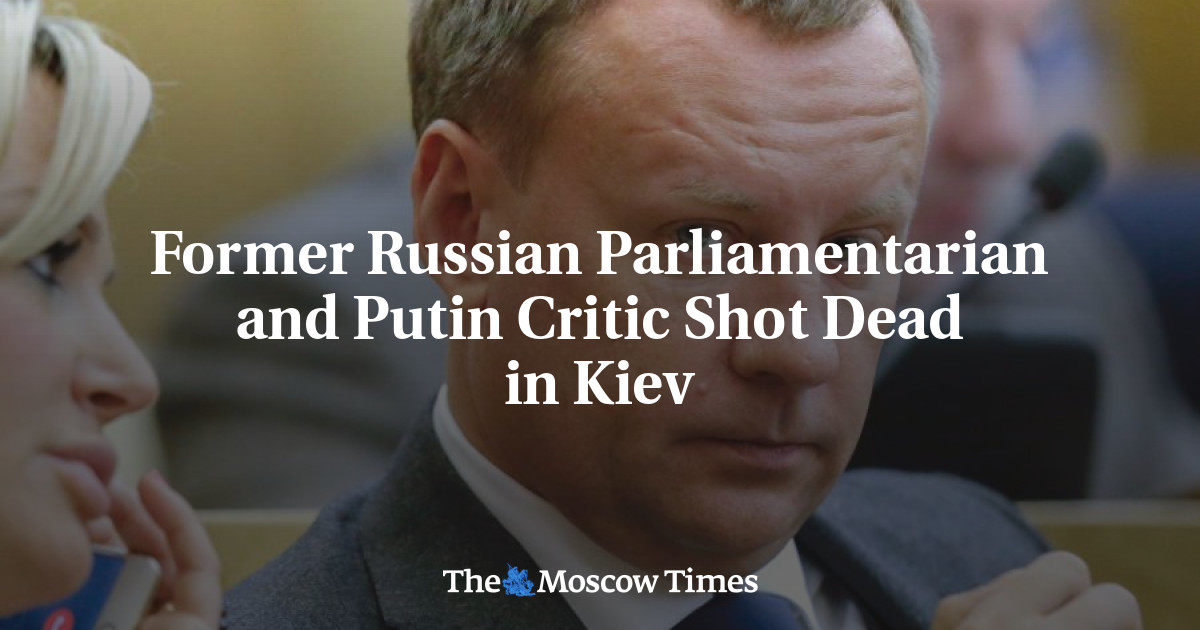 Former Russian Parliamentarian and Putin Critic Shot Dead in Kiev - The ...