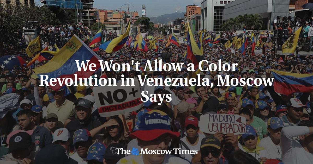 We Won't Allow a Color Revolution in Venezuela, Moscow Says - The ...