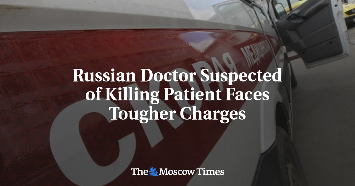 Russian Doctor Suspected of Killing Patient Faces Tougher Charges
