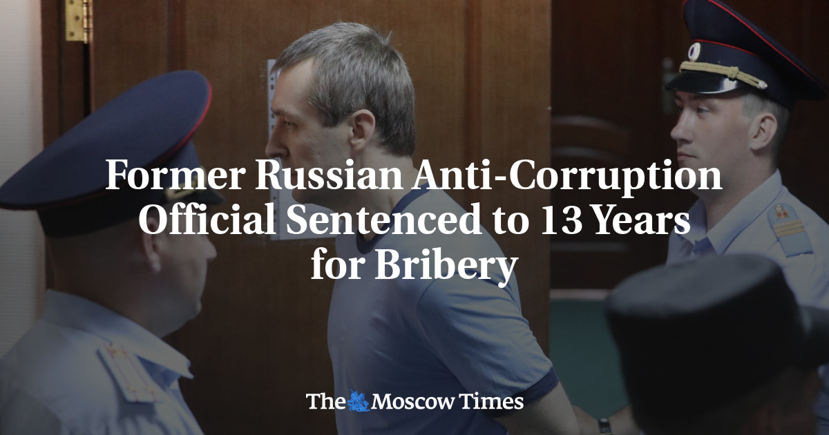 Former Russian Anti-Corruption Official Sentenced to 13 Years for ...