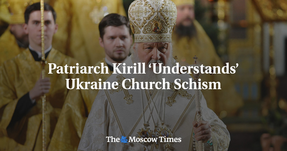 Patriarch Kirill ‘understands Ukraine Church Schism The Moscow Times