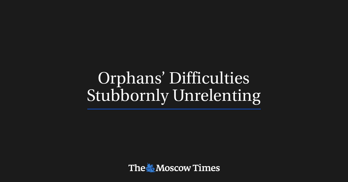 Orphans’ Difficulties Stubbornly Unrelenting