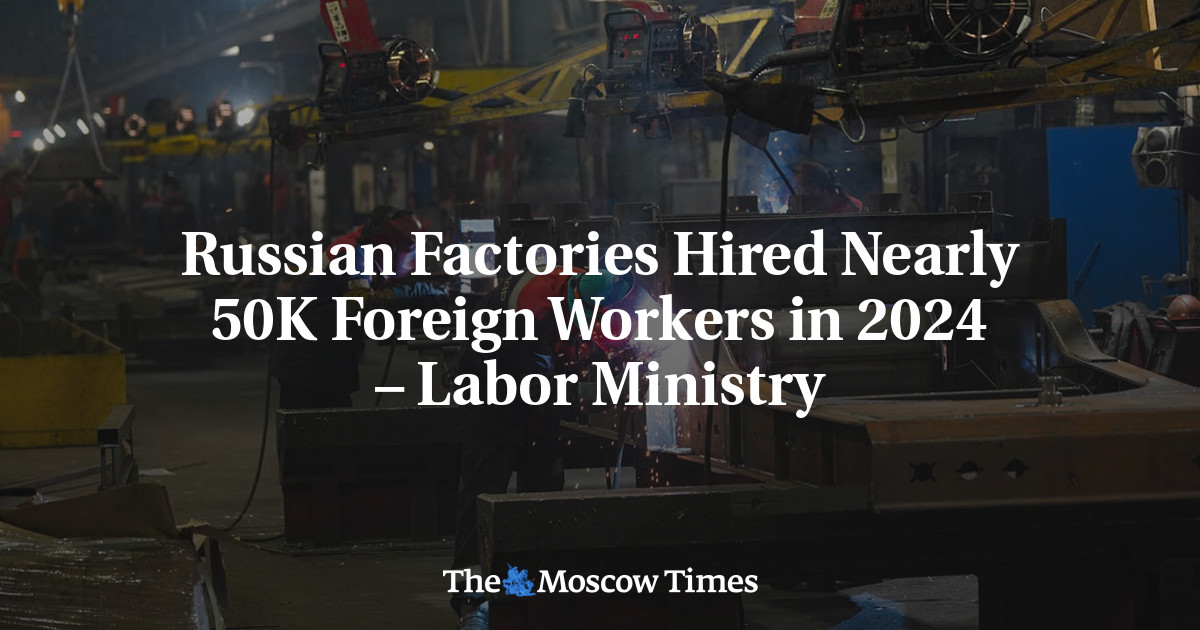 Russian Factories Hired Nearly 50K Foreign Workers in 2024 – Labor ...