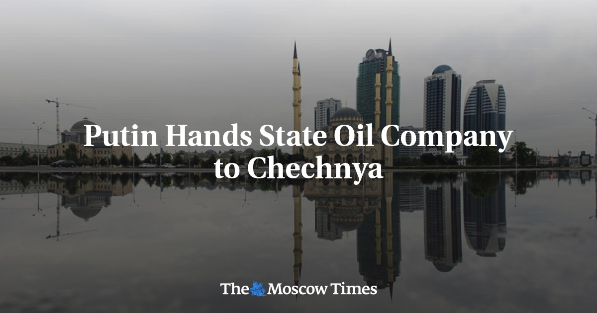 Putin Hands State Oil Company to Chechnya