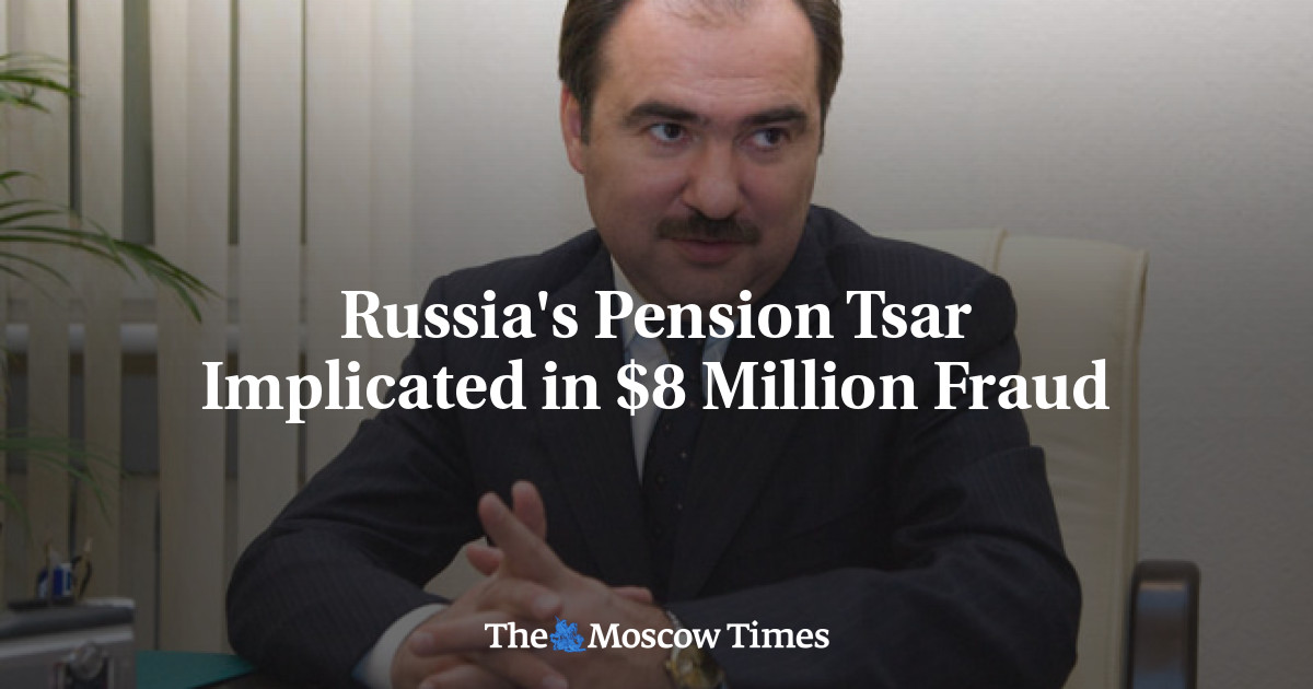 Russia's Pension Tsar Implicated in $8 Million Fraud