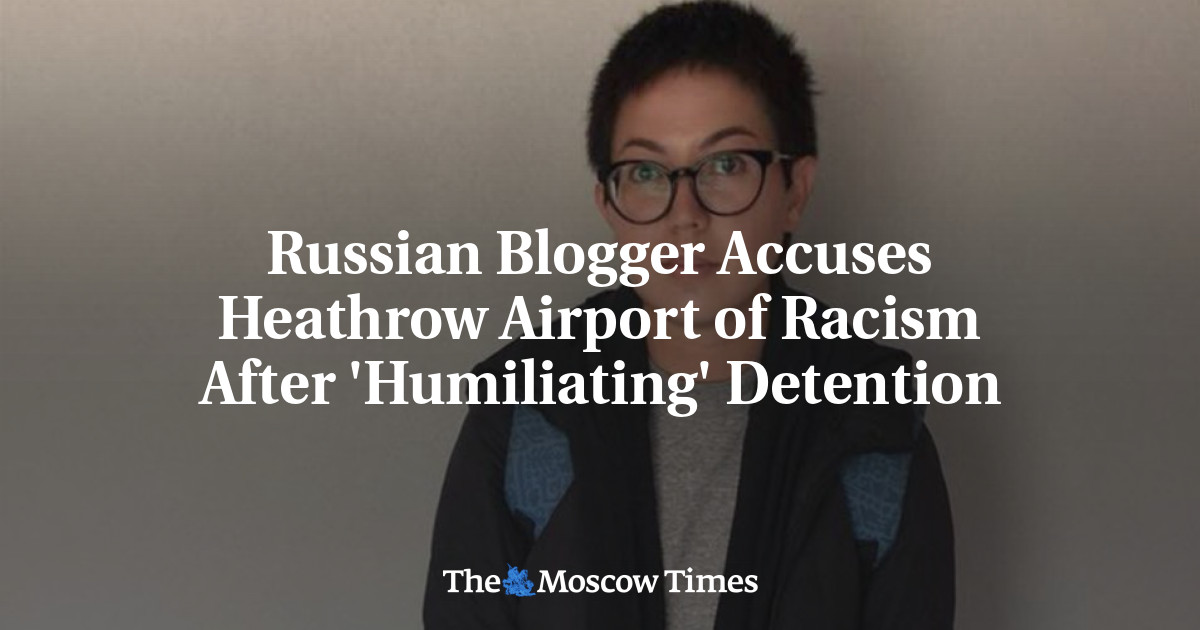Russian Blogger Accuses Heathrow Airport of Racism After 'Humiliating ...
