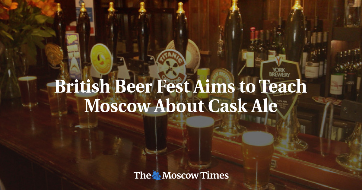 British Beer Fest Aims to Teach Moscow About Cask Ale