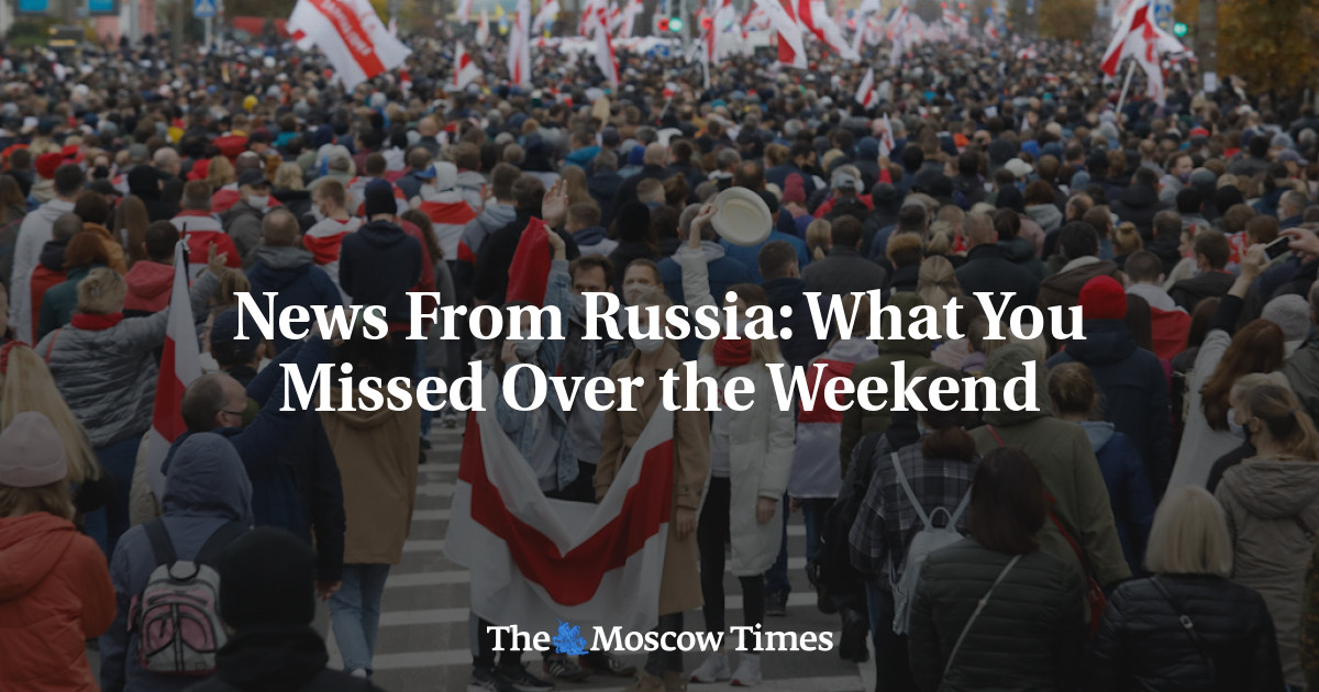 News From Russia: What You Missed Over the Weekend - The Moscow Times