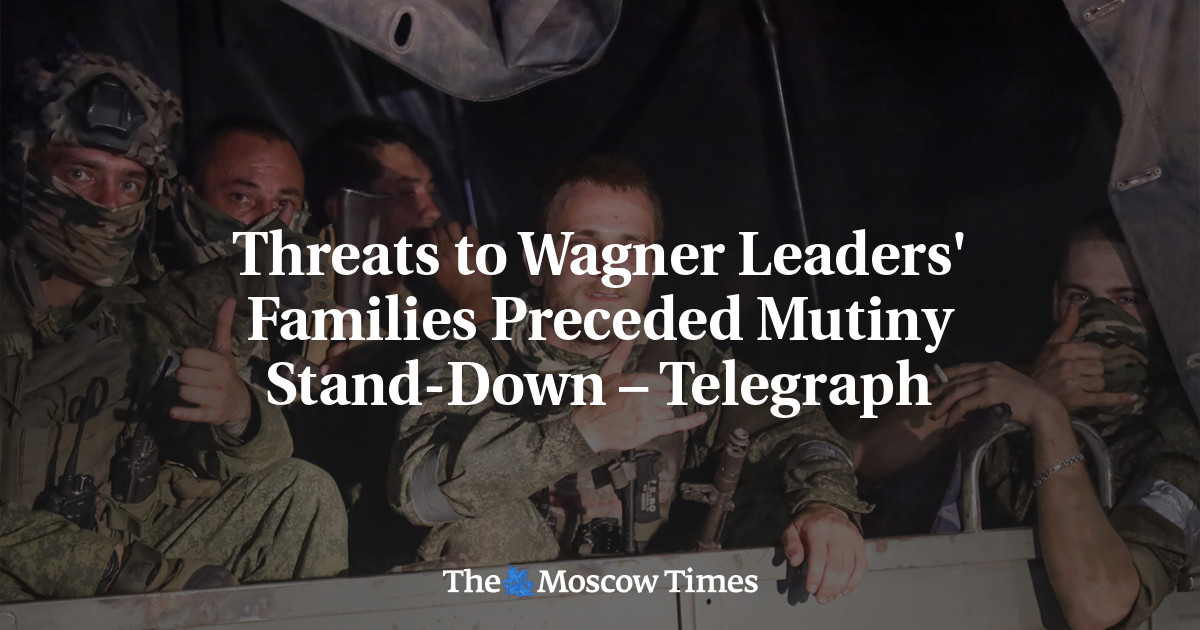 Threats to Wagner Leaders' Families Preceded Mutiny Stand-Down ...