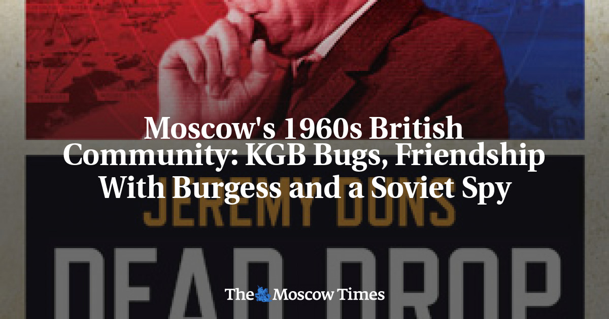 Moscow's 1960s British Community: KGB Bugs, Friendship With Burgess and ...