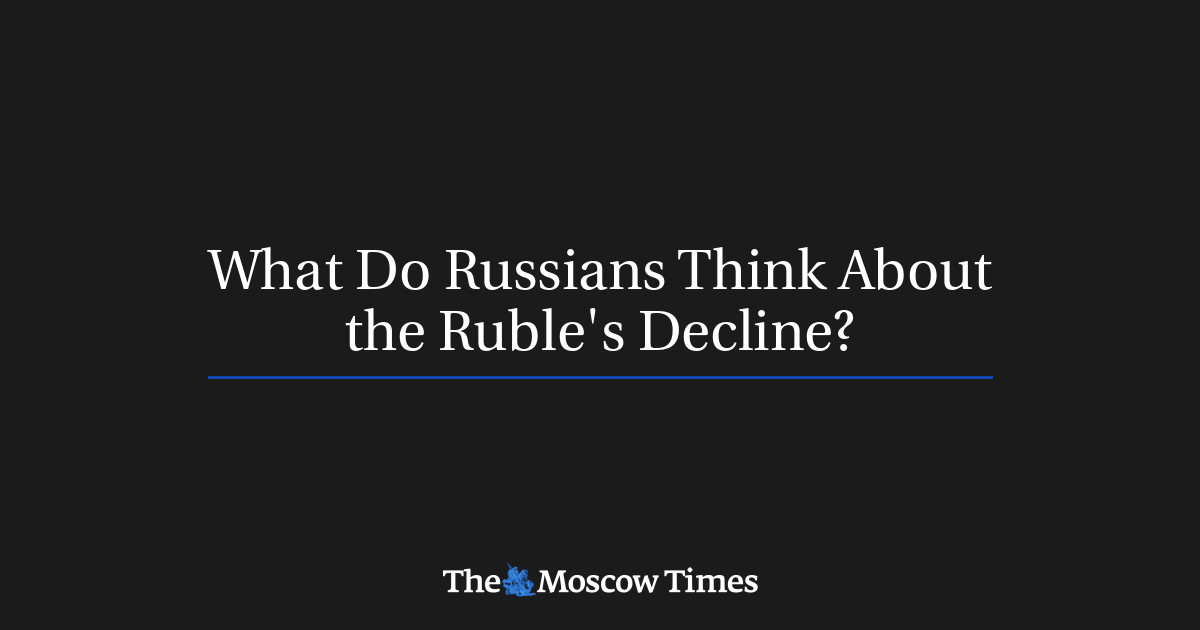 What Do Russians Think About the Ruble's Decline? - The Moscow Times
