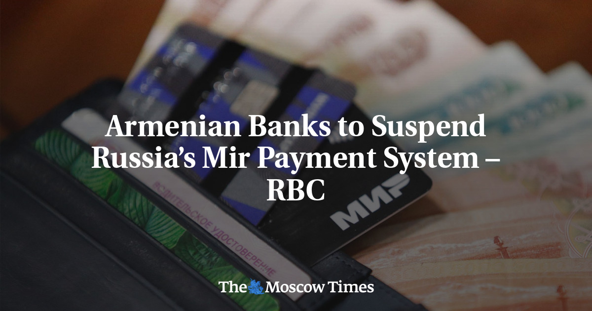 Armenian Banks to Suspend Russia’s Mir Payment System – RBC - The Moscow Times