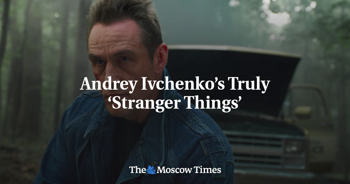 Andrey Ivchenko’s Truly ‘Stranger Things’ - The Moscow Times