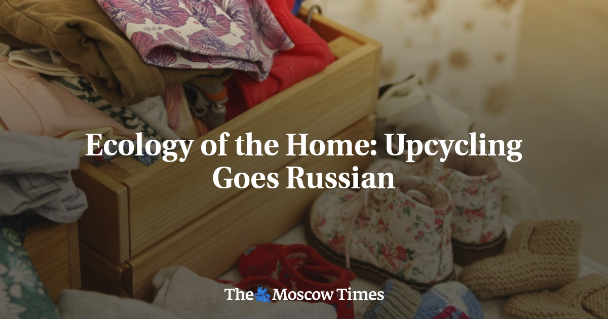 Ecology of the Home: Upcycling Goes Russian - The Moscow Times