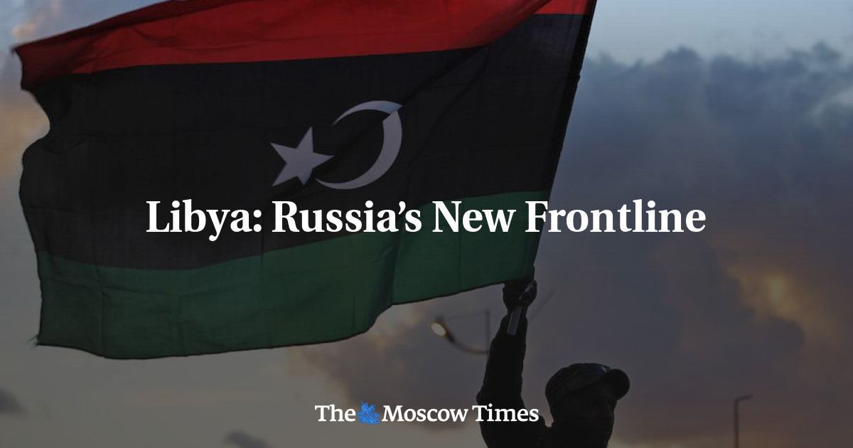 Libya: Russia’s New Frontline