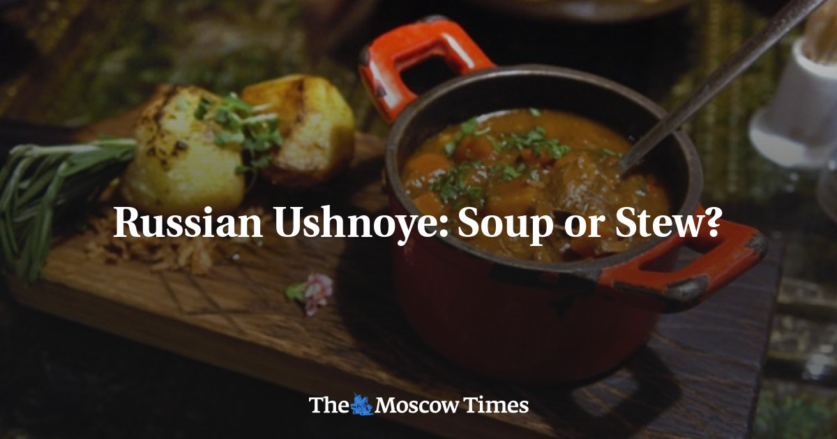 Russian Ushnoye: Soup or Stew? - The Moscow Times