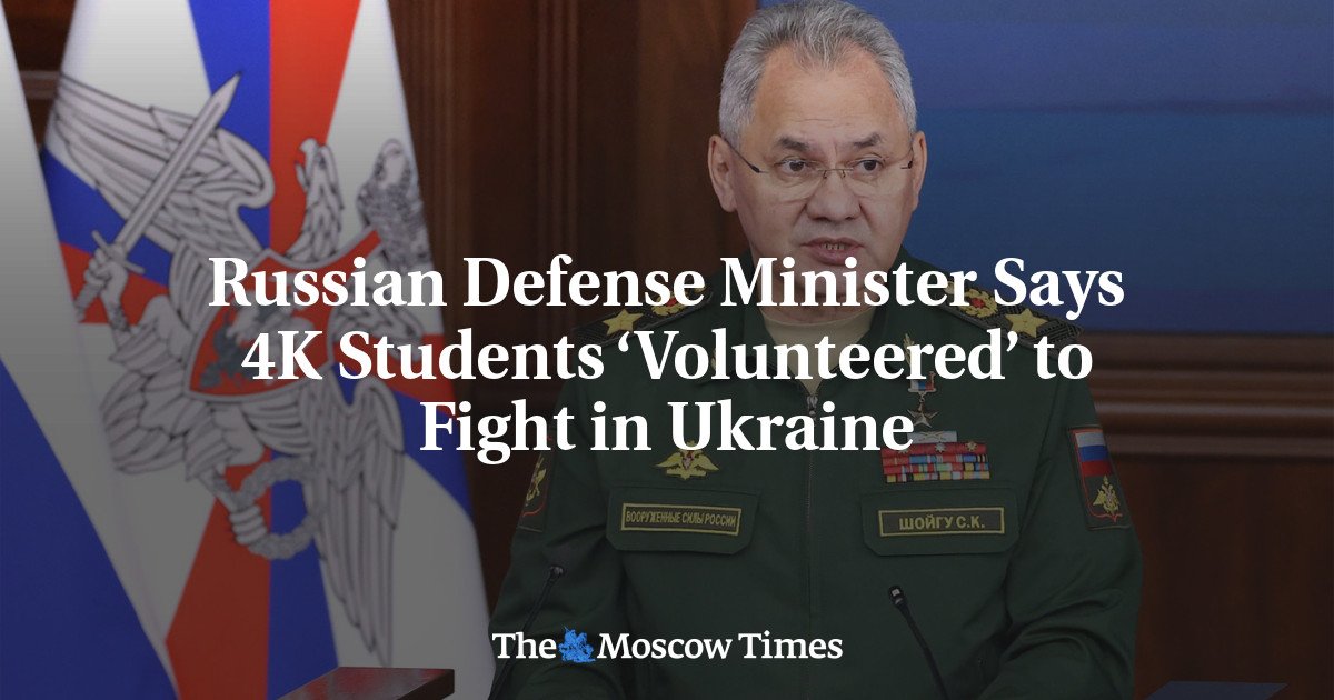 Russian Defense Minister Says 4K Students ‘Volunteered’ to Fight in ...
