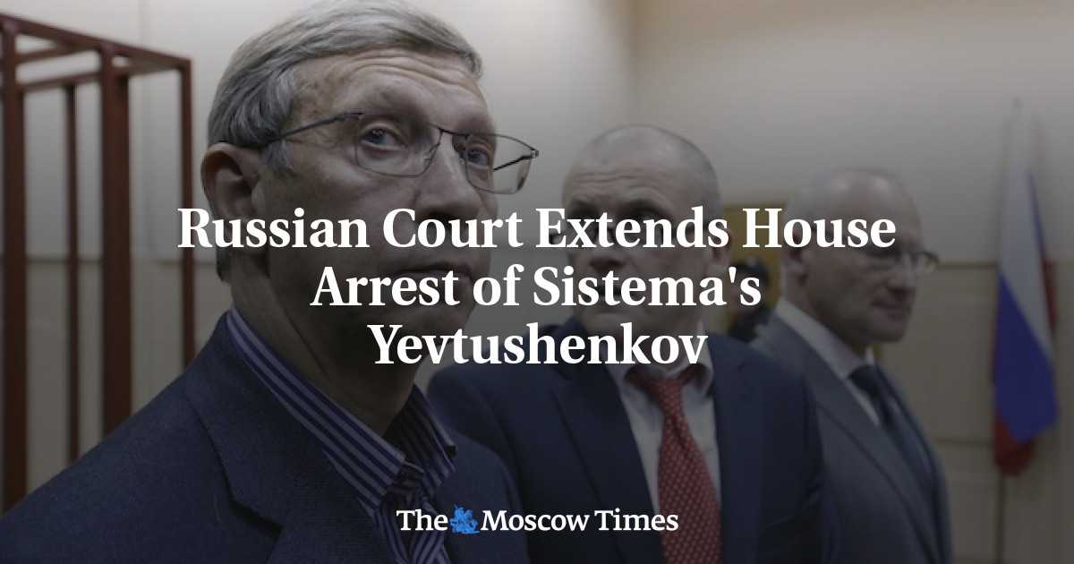 Russian Court Extends House Arrest of Sistema's Yevtushenkov