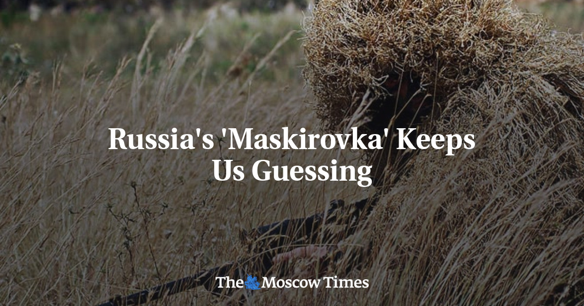 Russia's 'Maskirovka' Keeps Us Guessing