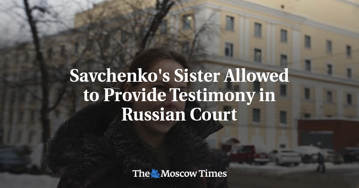 Savchenko's Sister Allowed to Provide Testimony in Russian Court