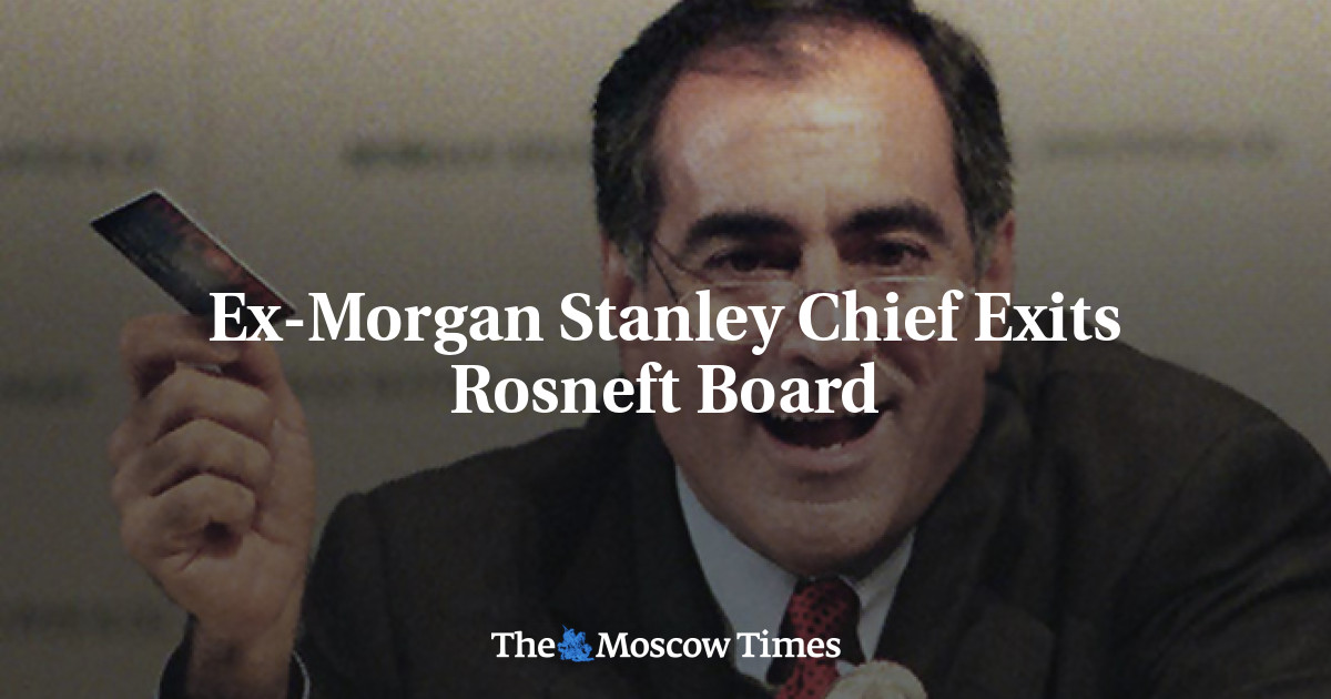 Ex-Morgan Stanley Chief Exits Rosneft Board