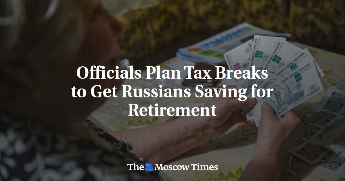 Officials Plan Tax Breaks to Get Russians Saving for Retirement