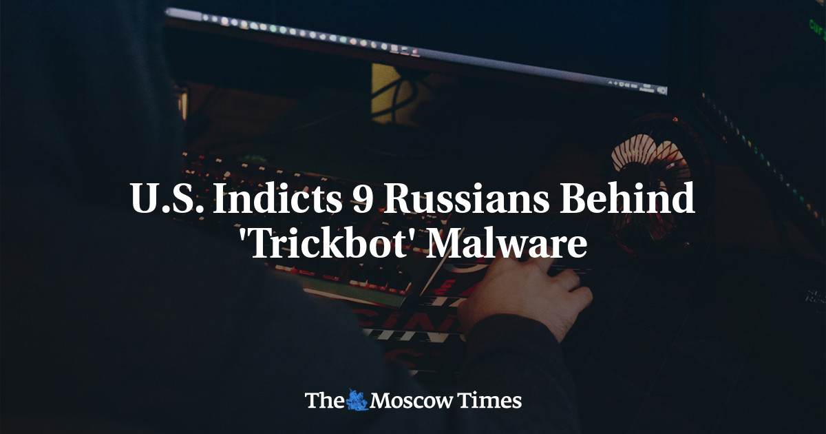 U.S. Indicts 9 Russians Behind 'Trickbot' Malware - The Moscow Times
