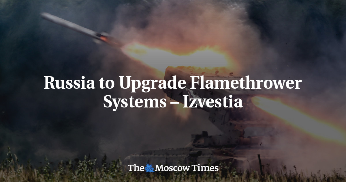 Russia to Upgrade Flamethrower Systems – Izvestia - The Moscow Times