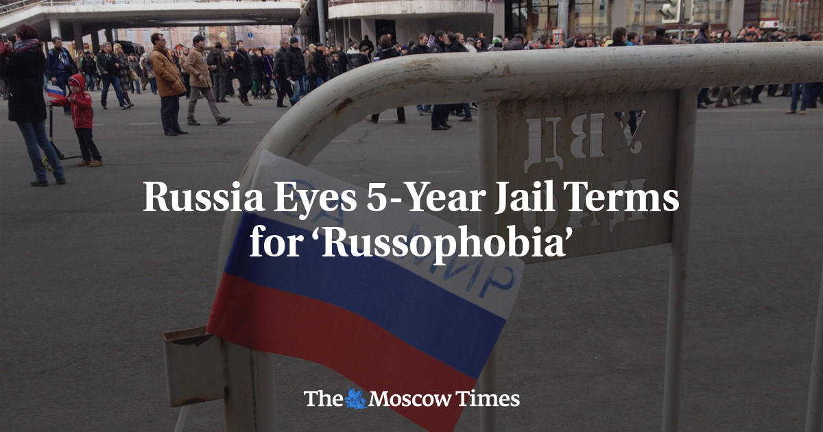 Russia Eyes 5-Year Jail Terms for ‘Russophobia’ - The Moscow Times