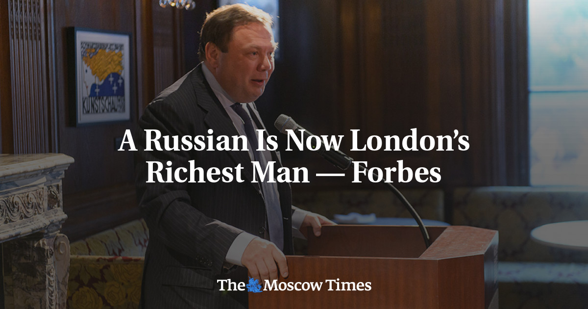 A Russian Is Now London’s Richest Man — Forbes - The Moscow Times