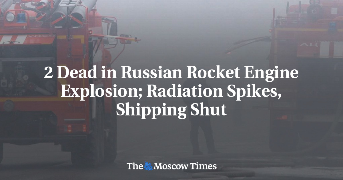 2 Dead in Russian Rocket Engine Explosion; Radiation Spikes, Shipping ...