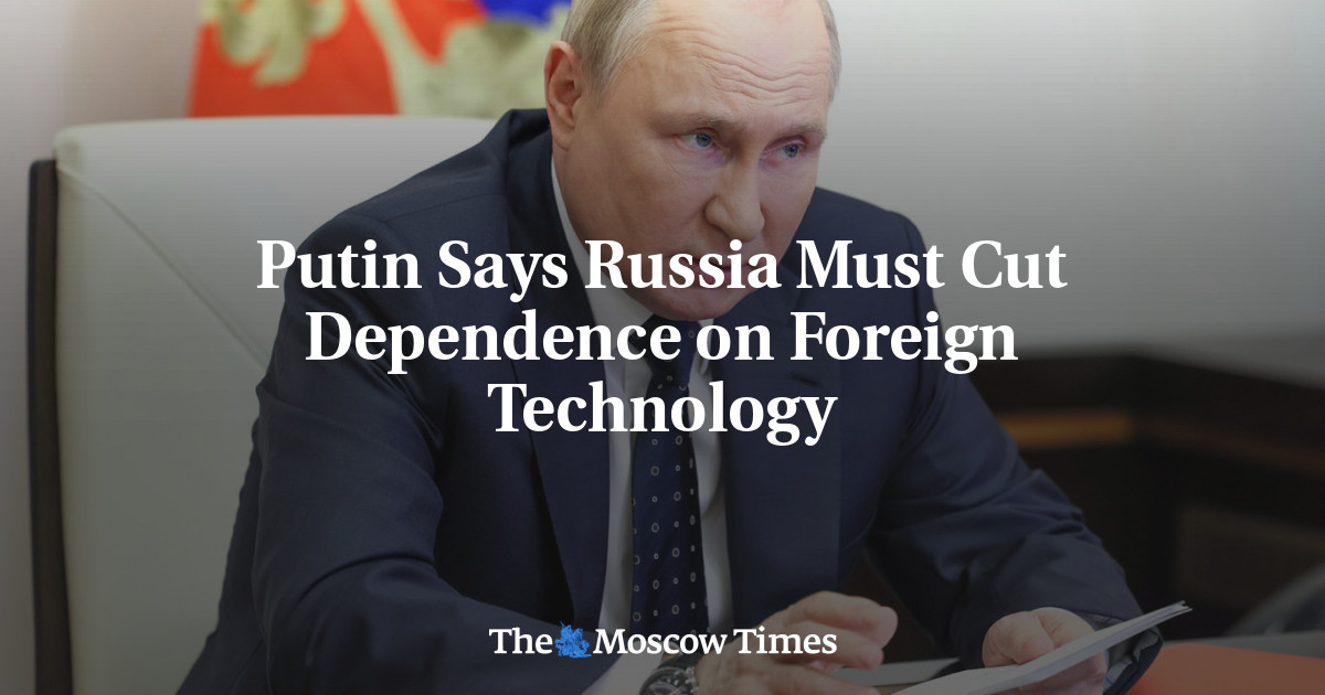 Putin Says Russia Must Cut Dependence on Foreign Technology - The ...