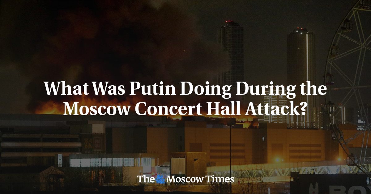 What Was Putin Doing During the Moscow Concert Hall Attack? - The ...