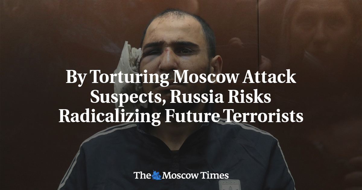 By Torturing Moscow Attack Suspects, Russia Risks Radicalizing Future ...